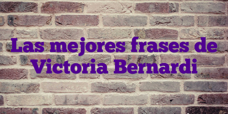 Las mejores frases de Victoria Bernardi - Busqui